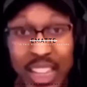 Second Life Marketplace - Ematte: Is this Nigga serious? Gesture